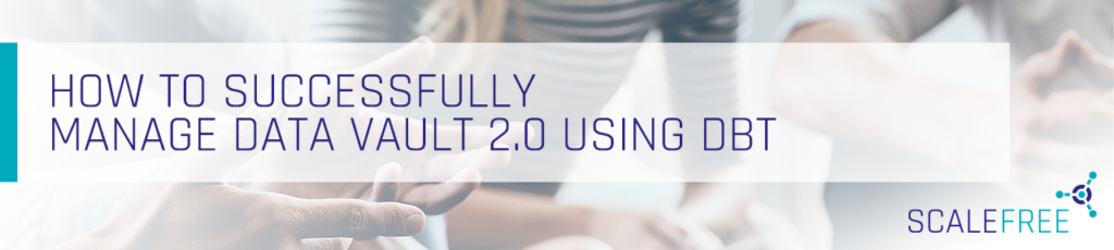 How to Successfully Manage Data Vault 2.0 Using dbt