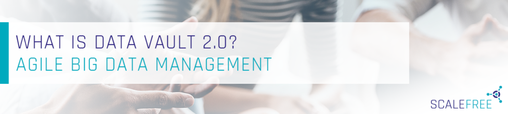 What is Data Vault 2.0? – Agile Big Data Management